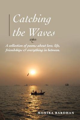 Catching the Waves: A collection of poems about love, life, friendships ...