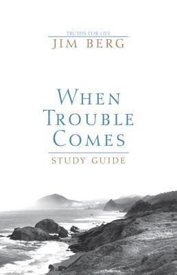 When Trouble Comes (Study guide) by Jim Berg | Goodreads