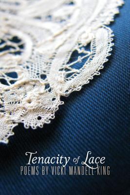 Tenacity of Lace: Poems by Vicki Mandell-King by Vicki Mandell-King ...