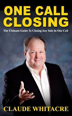 One Call Closing: The Ultimate Guide To Closing Any Sale In Just One ...