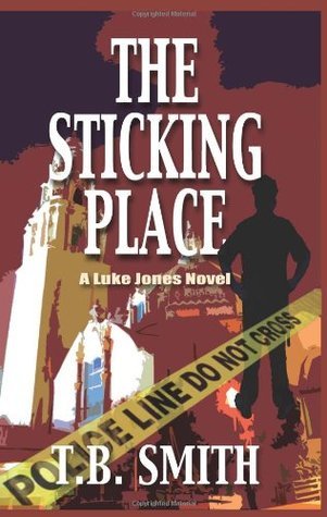 The Sticking Place: A Luke Jones Novel (Luke Jones, #1) by T.B. Smith ...