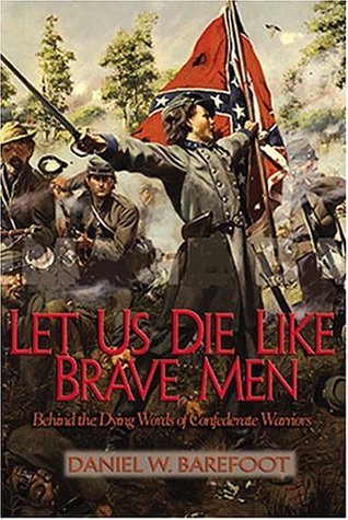 Let Us Die Like Brave Men: Behind The Dying Words Of Confederate ...