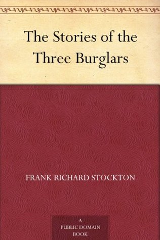 The Stories of the Three Burglars by Frank R. Stockton | Goodreads