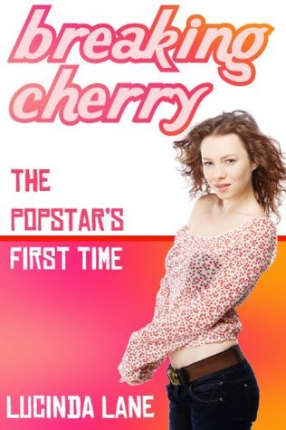 Breaking Cherry (The Popstar's First Time) by Lucinda Lane | Goodreads