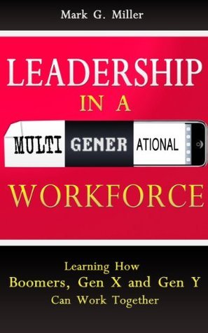 Leadership in a Multigenerational Workforce - Learning How Boomers, Gen ...