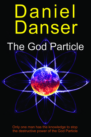 The God Particle by Daniel Danser | Goodreads