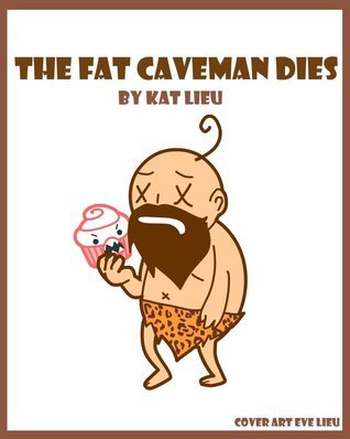 The Fat Caveman Dies by Kat Lieu | Goodreads