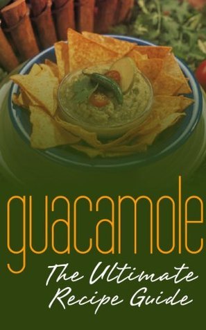 Guacamole Recipes: The Ultimate Collection by Jonathan Doue | Goodreads