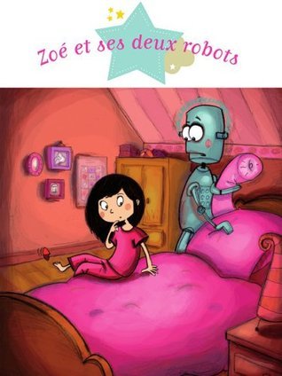 Zoé et ses deux robots (French Edition) by Agnès Laroche | Goodreads