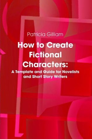How to Create Fictional Characters by Patricia Gilliam | Goodreads