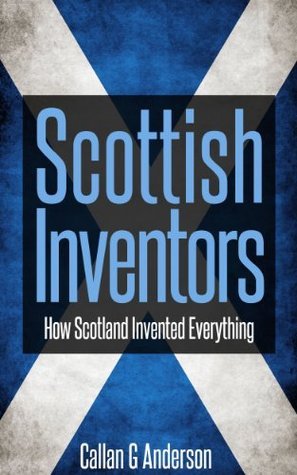 Scotland's Inventors - How Scotland Invented Everything by Callan ...