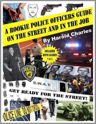 A ROOKIE POLICE OFFICERS GUIDE ON THE STREET AND IN THE JOB, Vols. 1 ...