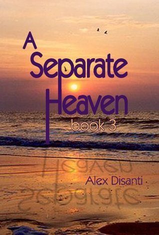 A Separate Heaven Book 3 (A Separate Heaven, #3) by Alex Disanti ...
