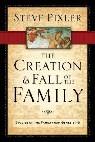 The Creation and Fall of the Family by Steve Pixler | Goodreads