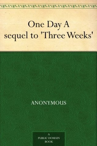 One Day A sequel to 'Three Weeks' by Anonymous | Goodreads