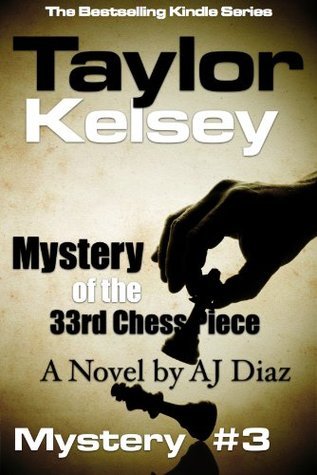 Mystery of the 33rd Chess Piece (Taylor Kelsey #3) by A.J. Diaz | Goodreads