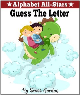 Alphabet All-Stars: Guess The Letter by Scott Gordon | Goodreads