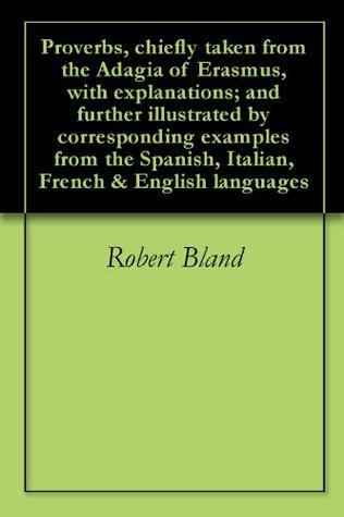 Proverbs, chiefly taken from the Adagia of Erasmus, with explanations ...