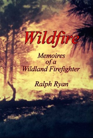 WILDFIRE: Memories of a Wildland Firefighter by Ralph Ryan | Goodreads