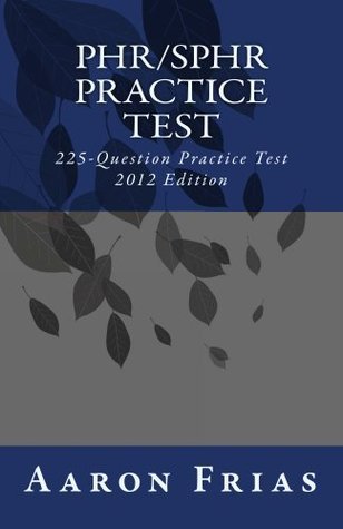 PHR/SPHR Practice Test - 2012 Edition by Aaron Frias | Goodreads