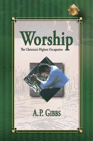 Worship: The Christian's Highest Occupation by Alfred P. Gibbs | Goodreads