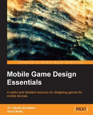 Mobile Game Design Essentials by Claudio Scolastici | Goodreads