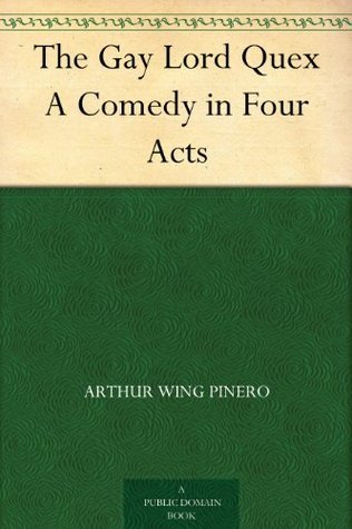The Gay Lord Quex: A Comedy in Four Acts by Arthur Wing Pinero | Goodreads