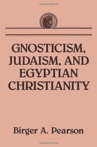 GNOSTICISM, JUDAISM, AND EGYPTIAN CHRISTIANITY by BIRGER PEARSON ...