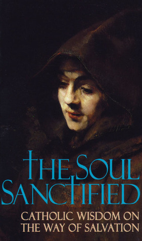 The Soul Sanctified: Catholic Wisdom on the Way of Salvation by ...