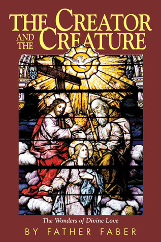The Creator and The Creature: The Wonders of Divine Love by Frederick ...