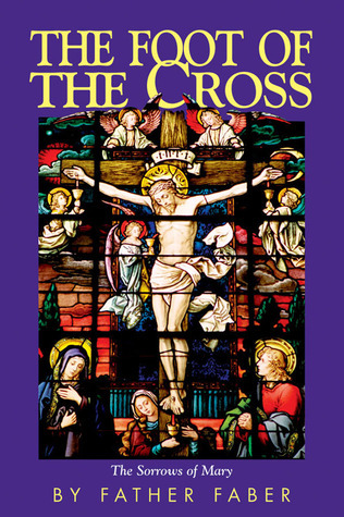 The Foot of the Cross by Frederick William Faber | Goodreads