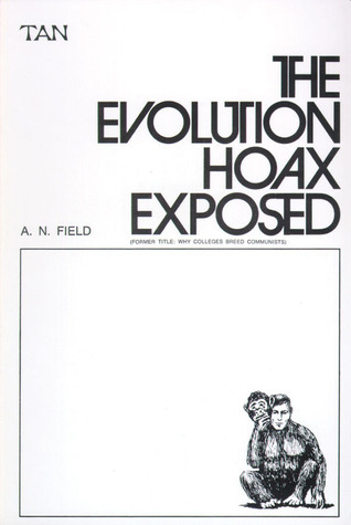 The Evolution Hoax Exposed by Arthur Norman Field | Goodreads