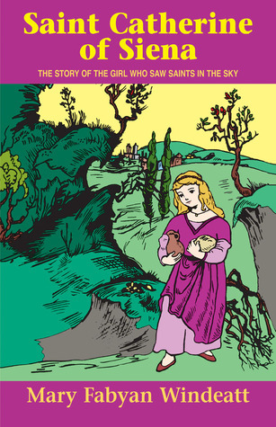 Saint Catherine of Siena: The Story of the Girl Who Saw Saints in the ...