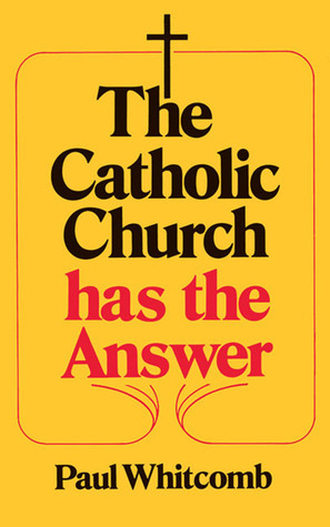 The Catholic Church has the Answer by Paul Whitcomb | Goodreads