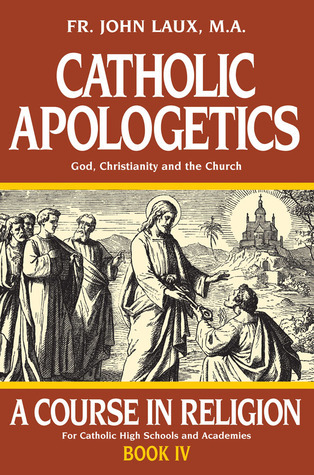 Catholic Apologetics (A Course in Religion #4) by John Joseph Laux ...