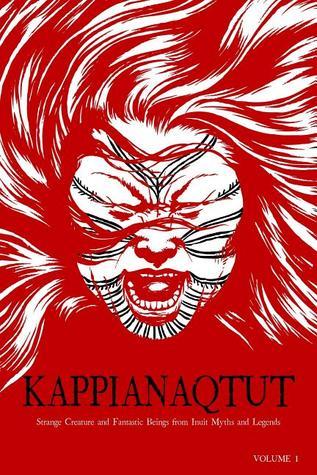 Kappianaqtut: Strange Creatures and Fantastic Beings From Inuit Myths ...