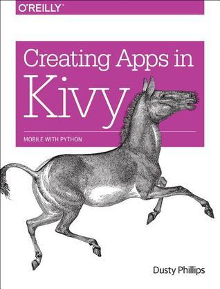 Creating Apps in Kivy: Mobile with Python by Dusty Phillips | Goodreads