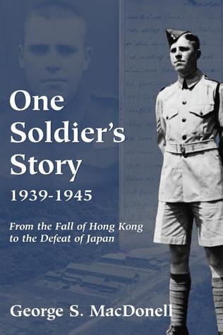 One Soldier's Story: 1939-1945: From the Fall of Hong Kong to the ...