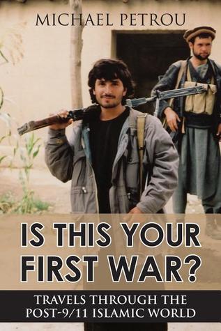 Is This Your First War?: Travels Through the Post-9/11 Islamic World by ...