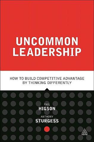 Uncommon Leadership: How to Build Competitive Advantage by Thinking ...