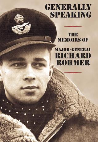Generally Speaking: The Memoirs of Major-General Richard Rohmer by ...