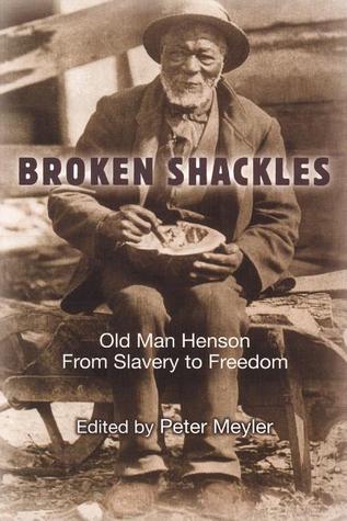 Broken Shackles: Old Man Henson From Slavery to Freedom by Peter Meyler ...