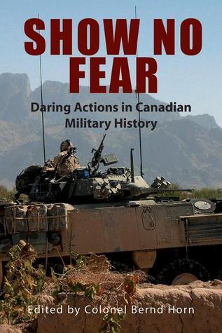 Show No Fear: Daring Actions in Canadian Military History by Bernd Horn ...