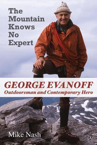 The Mountain Knows No Expert: George Evanoff, Outdoorsman and ...