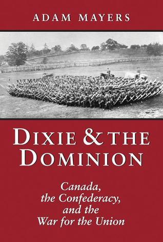 Dixie & the Dominion: Canada, the Confederacy, and the War for the ...