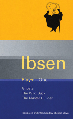 Plays 1: Ghosts / The Wild Duck / The Master Builder by Henrik Ibsen ...
