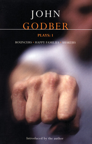 Plays 1: Bouncers / Happy Families / Shakers by John Godber | Goodreads