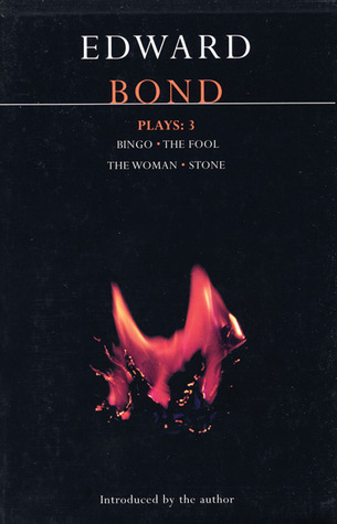 Plays 3: Bingo / The Fool / The Woman / Stone by Edward Bond | Goodreads