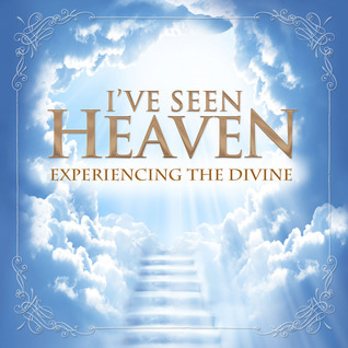 I've Seen Heaven: Experiencing the Divine by Bob DeMoss | Goodreads