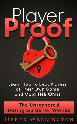 Player Proof: The Uncensored Dating Guide for Women by Derek Wellington ...